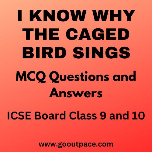 I KNOW WHY THE CAGED BIRD SINGS MCQ QUESTIONS AND ANSWERS ICSE